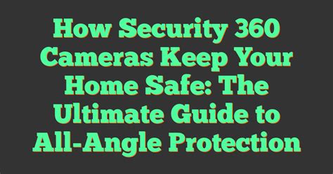 How Security 360 Cameras Keep Your Home Safe The Ultimate Guide To All Angle Protection 2025