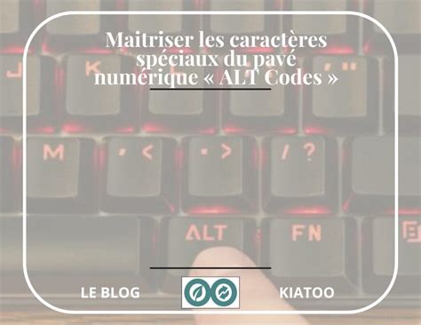 Touche Alt Codes Les Raccourcis Claviers Le Blog De Kiatoo