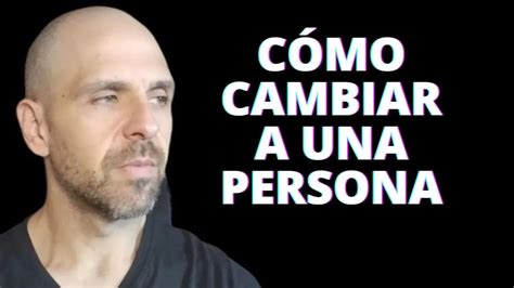 CÓmo Cambiar A Una Persona