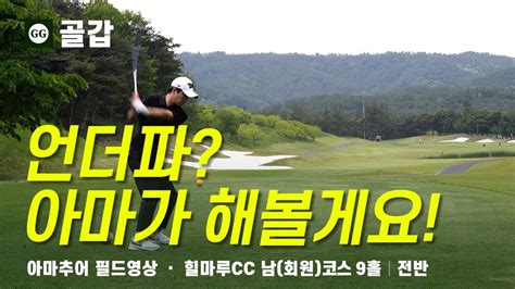 4k 언더파 아마가 해볼게요 힐마루 Cc 남코스 전반 9홀 아마추어 골프 필드 라운딩 Youtube