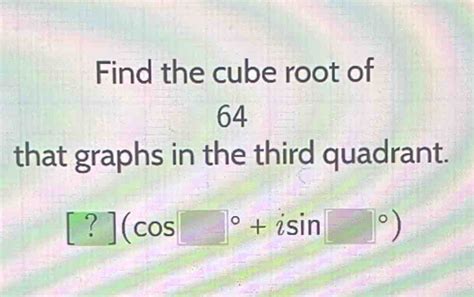 Solved Find The Cube Root Of 64 That Graphs In The Third Quadrant