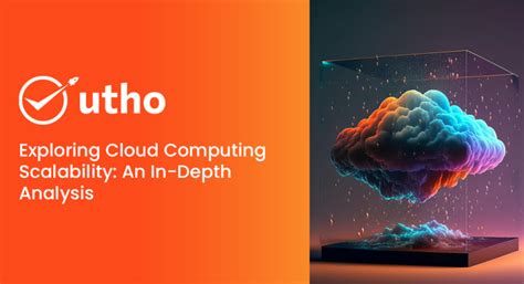 Exploring Cloud Computing Scalability An In Depth Analysis