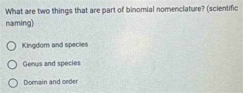 Solved What Are Two Things That Are Part Of Binomial Nomenclature
