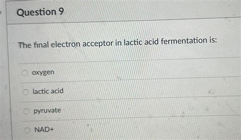 Answered Question 9 The Final Electron Acceptor In Lactic Acid Kunduz
