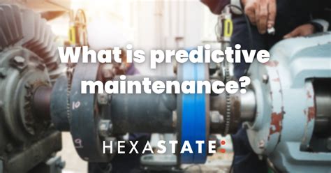 What Is Predictive Maintenance And How Is It Useful Hexastate