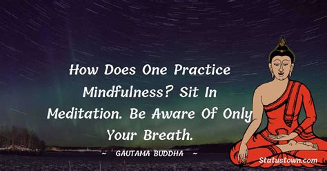 How Does One Practice Mindfulness Sit In Meditation Be Aware Of Only