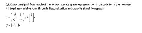 Solved Q Draw The Signal Flow Graph Of The Following State Chegg