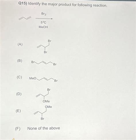 solved q15 identify the major product for following