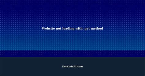 Why Website Doesn T Load When I Use Get Method