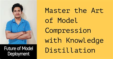 Master The Art Of Model Compression With Knowledge Distillation