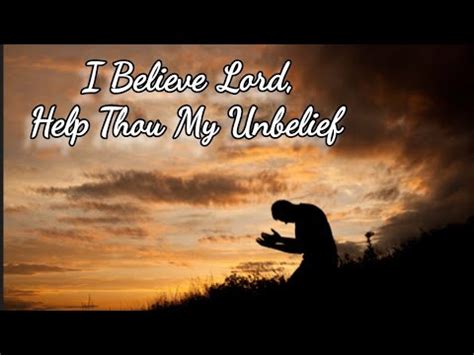 I Believe Lord Help Thou My Unbelief Youtube