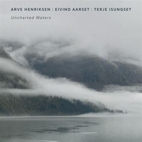 Uncharted Waters Album Of Arve Henriksen Eivind Aarset Terje