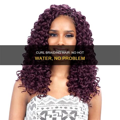 Curl Braiding Hair: No Hot Water, No Problem | ShunSalon