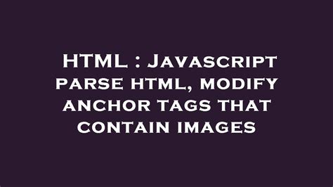 Html Javascript Parse Html Modify Anchor Tags That Contain Images