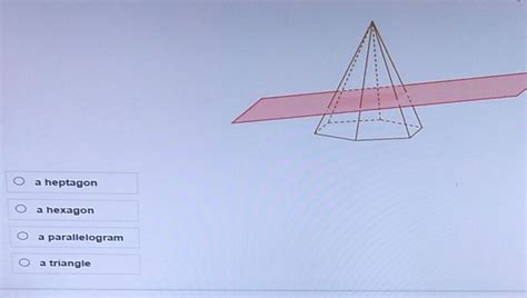 A Hexagonal Pyramid Is Cut By A Plane As Shown In The Diagram What Is The Shape Of The