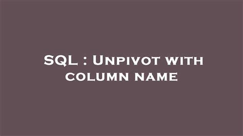 Sql Unpivot With Column Name Youtube