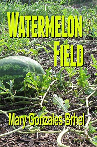 Watermelon Field Brhel Mary Gonzales 9780692703830 Books