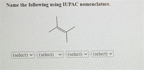 Solved Name the following using IUPAC nomenclature. (select) | Chegg.com