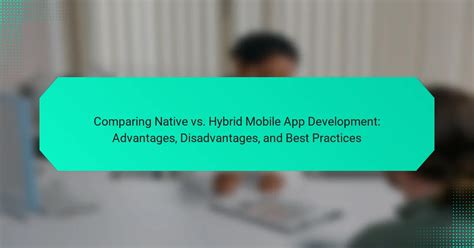 Comparing Native Vs Hybrid Mobile App Development Advantages