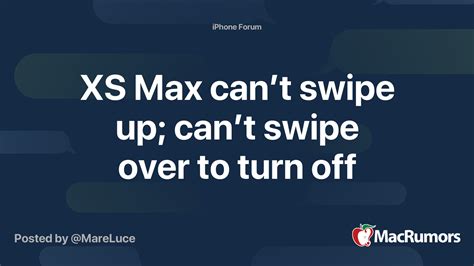 xs max can t swipe up can t swipe over to turn off macrumors forums