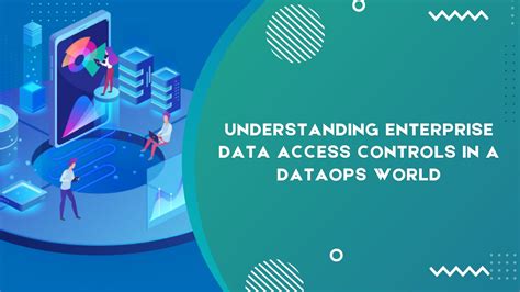 Understanding Enterprise Data Access Controls In A Dataops World Ismile Technologies