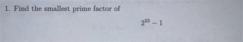 Solved 1 Find The Smallest Prime Factor Of 223−1