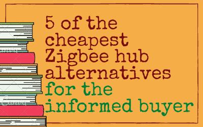 5 Of The Cheapest Zigbee Hub Alternatives For The Informed Buyer My Automated Palace