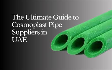 The Ultimate Guide To Cosmoplast Pipe Suppliers In Uae Get Meta