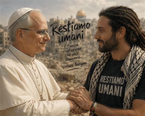 “restiamo Umani” Papa Leone Xiv E Leredità Morale Di Vittorio