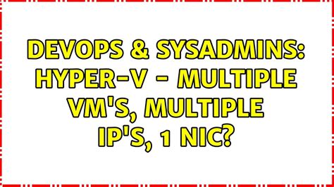 Devops And Sysadmins Hyper V Multiple Vms Multiple Ips 1 Nic 2 Solutions Youtube