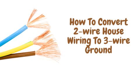 How To Convert Wire House Wiring To Wire Ground Buraq Electric