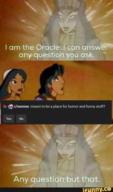 Lam The Oracle I Can Answer Any Question You Ask Is Meant To Be Place For Humor And Funny Stuff