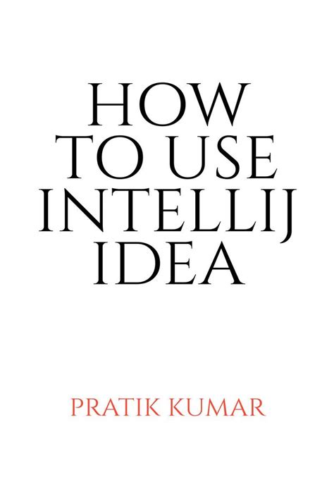 How To Use Intellij Idea Kumar Pratik 9781638322306 Books