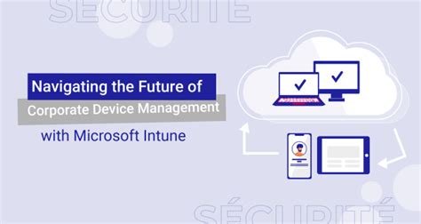 Navigating The Future Of Corporate Device Management With Microsoft Intune Le Blog De Cellenza