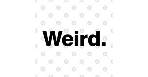 Weird Weird T Shirt Teepublic
