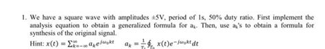 solved 1 we have a square wave with amplitudes ±5 v period