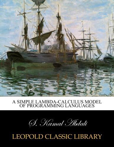 A Simple Lambda Calculus Model Of Programming Languages Abdali S Kamal Books