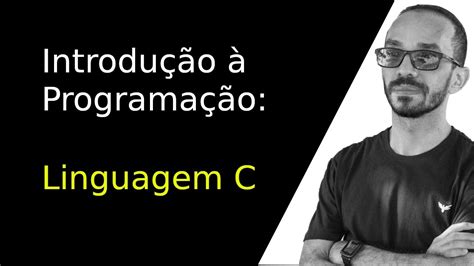 Introdução à Programação Em Linguagem C Aula 1 Começ Youtube
