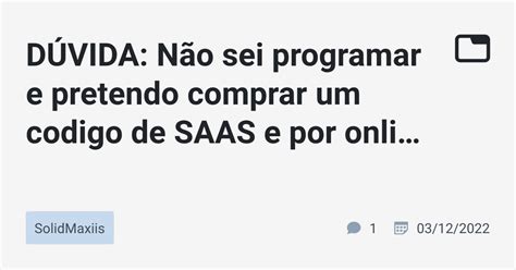 DÚvida Não Sei Programar E Pretendo Comprar Um Codigo De Saas E Por