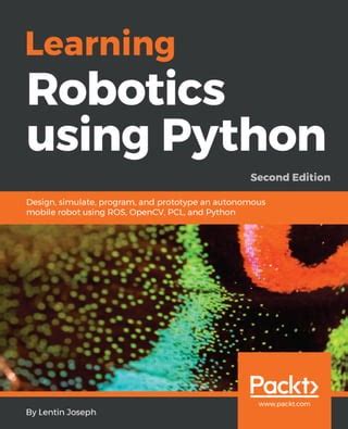 Lentin joseph learning robotics using python design, simulate, program, and prototype an ...