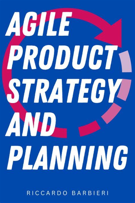 Agile Product Strategy And Planning Mastering Visionary Roadmaps Prioritization Techniques