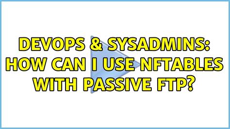 Devops And Sysadmins How Can I Use Nftables With Passive Ftp Youtube