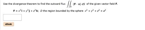 Solved Use The Divergence Theorem To Find The Outward Flux Jis F N Ds Of The Given Vector