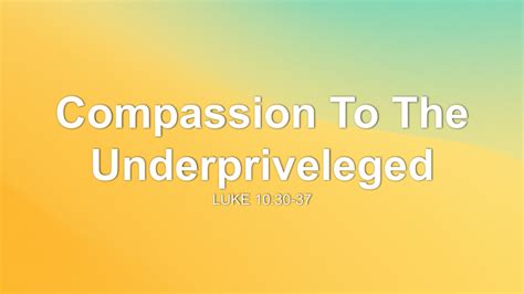 Compassion To The Underprivileged Sermon By Sermon Research Assistant