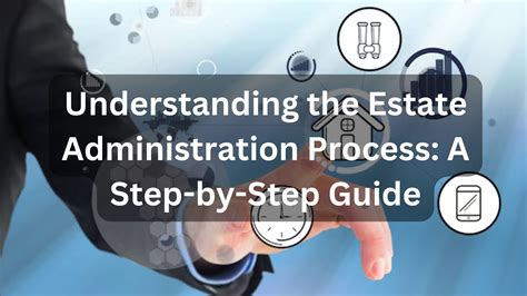 understanding the estate administration process a step by step guide