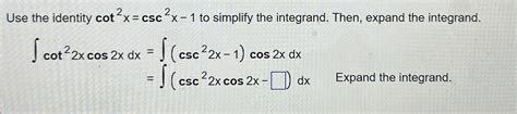 Solved Use The Identity Cot2xcsc2x 1 ﻿to Simplify The