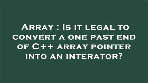 Array Is It Legal To Convert A One Past End Of C Array Pointer Into