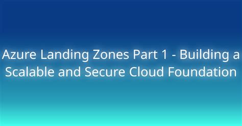 azure landing zones part 1 building a scalable and secure cloud