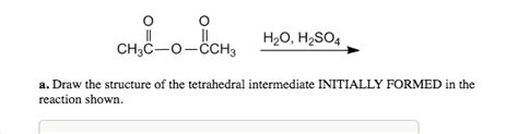 Solved H20, H2SO4 CH3C-O-CCH3 a. Draw the structure of the | Chegg.com