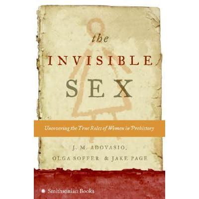 The Invisible Sex Uncovering The True Roles Of Women In Prehistory By J M Adovasio Reviews